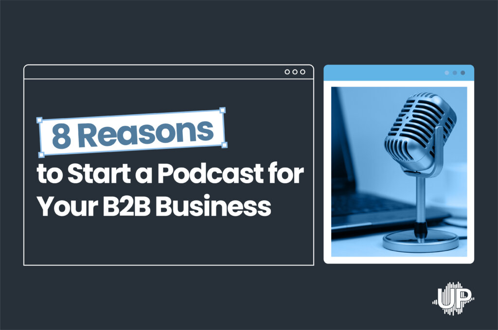 8 Reasons to Start a B2B Podcast for Your Business