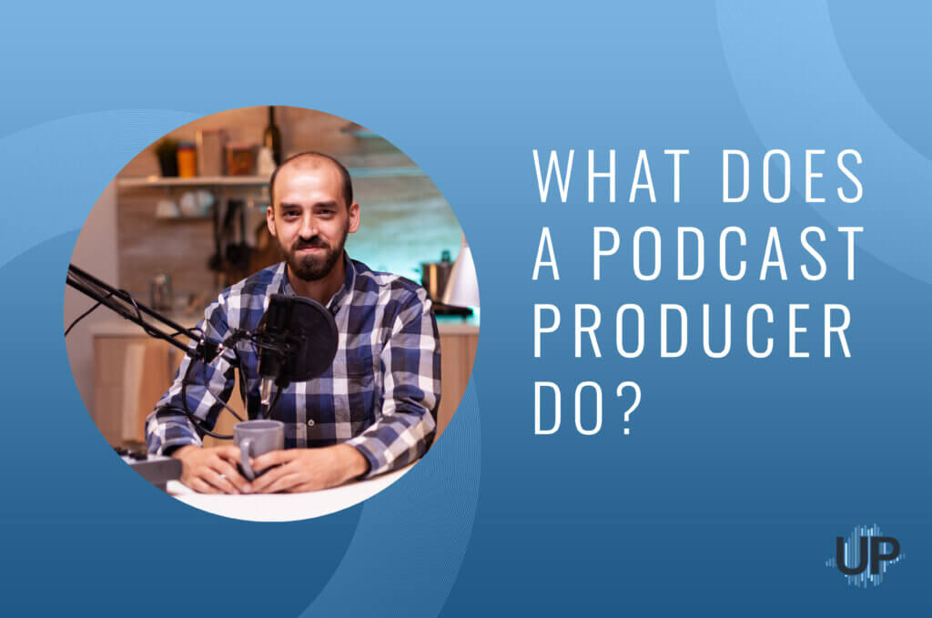 What Does a Podcast Producer Do? Role and Responsibilities