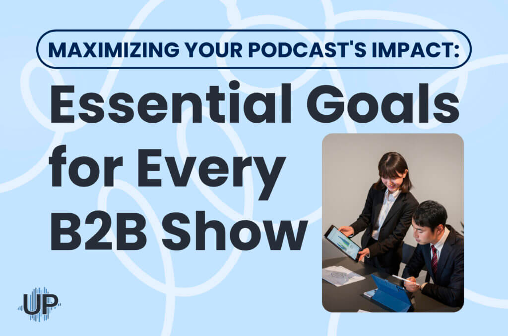 Get More From Your B2B Podcast: Goals That Drive Success